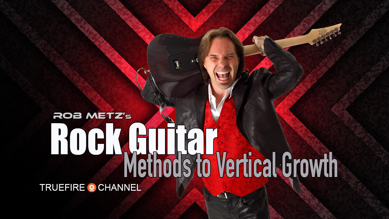 Rob Metz's Rock Guitar: Methods to Vertical growth - Channels - TrueFire