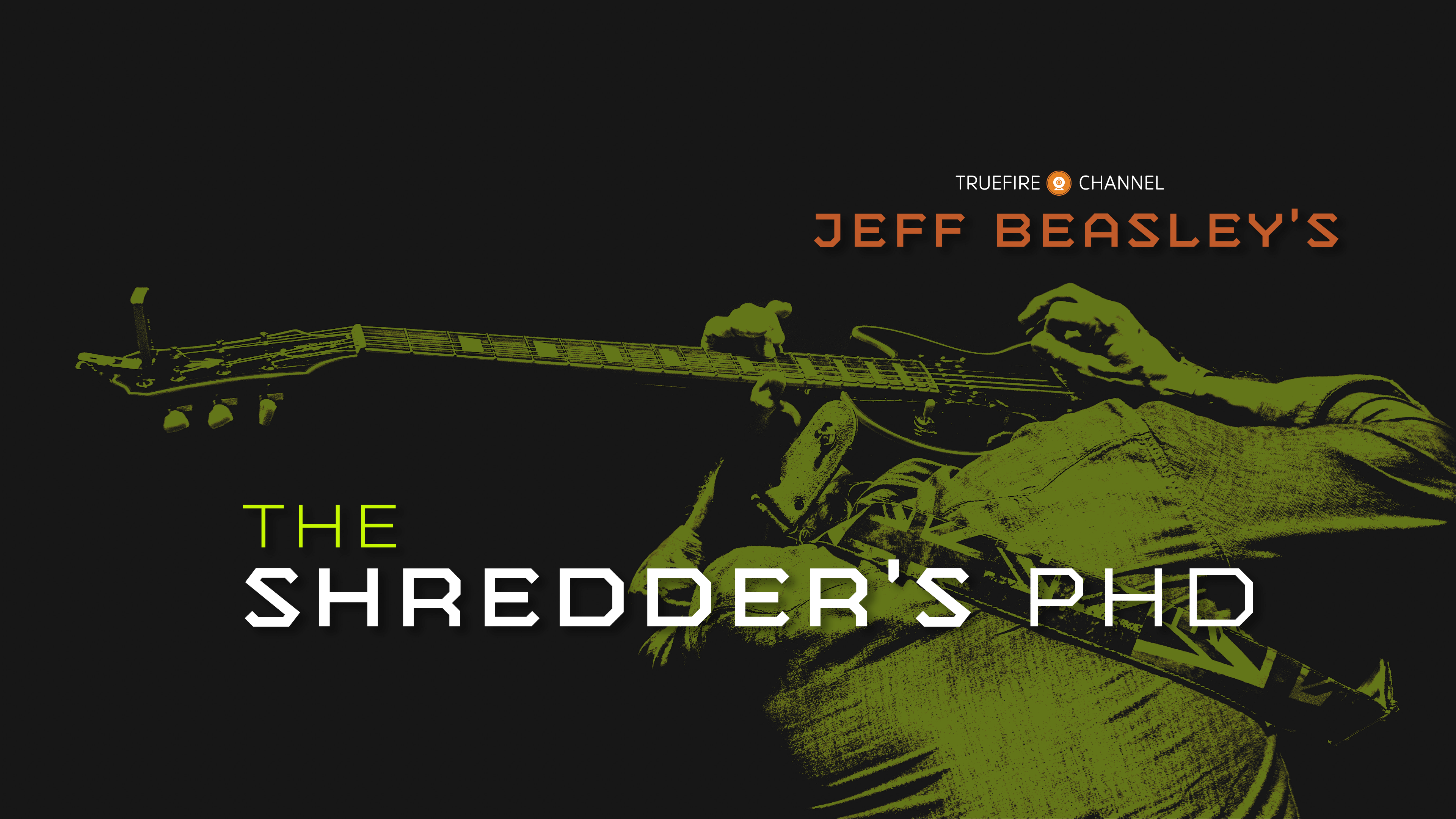 Jeff Beasley's The Shredder's PhD - Channels - TrueFire